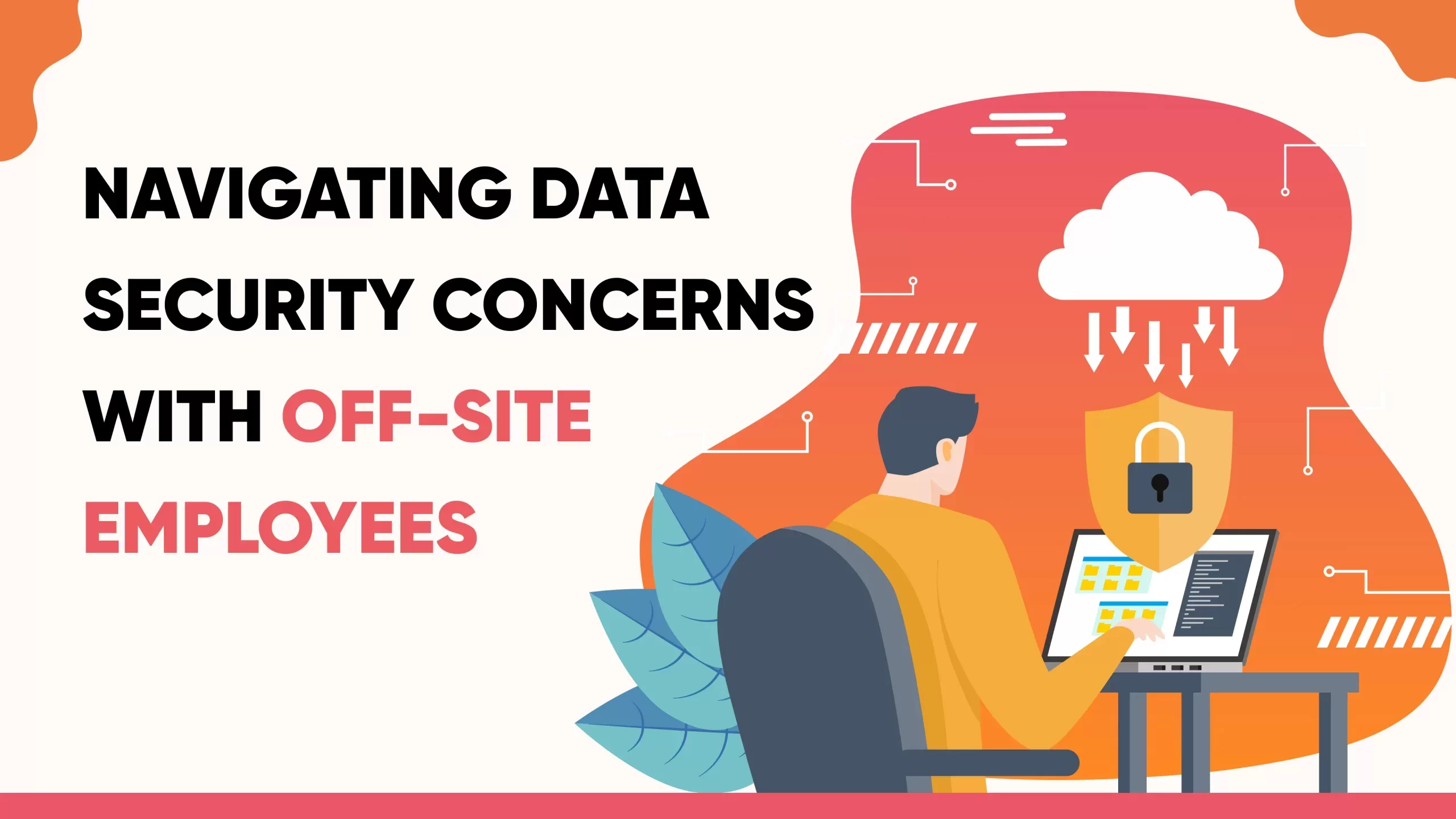 Data Security Best Practices to Manage Offsite Team