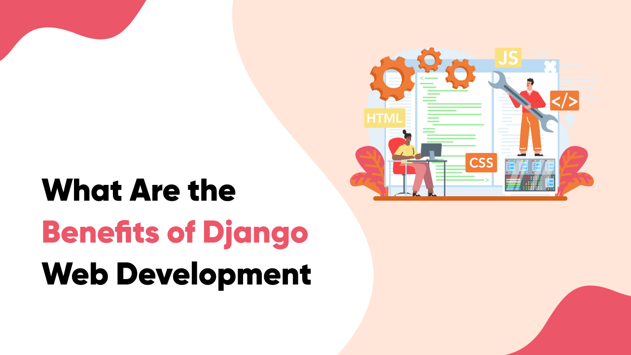 Django Web Development: Know benefits and best practices